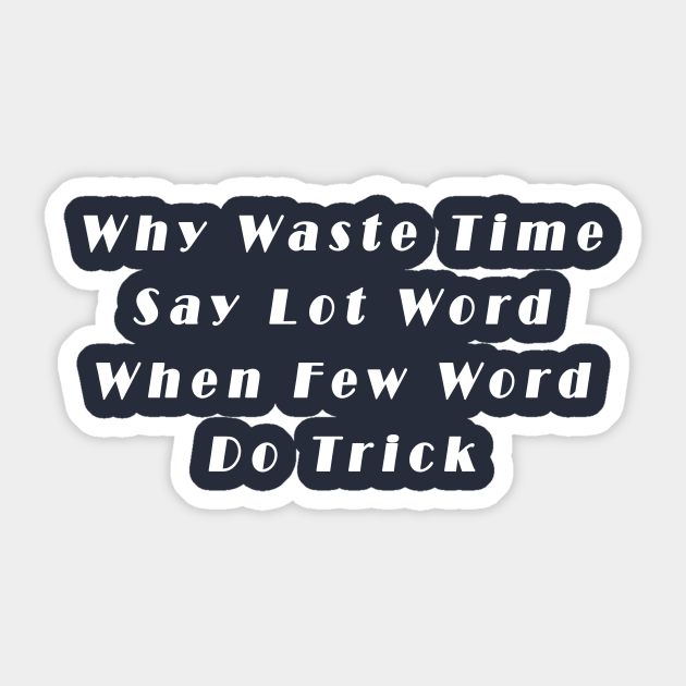 why waste time say lot word when few word do trick | Funny Quotes ... why waste time say lot word when few word do trick | Funny Quotes ...